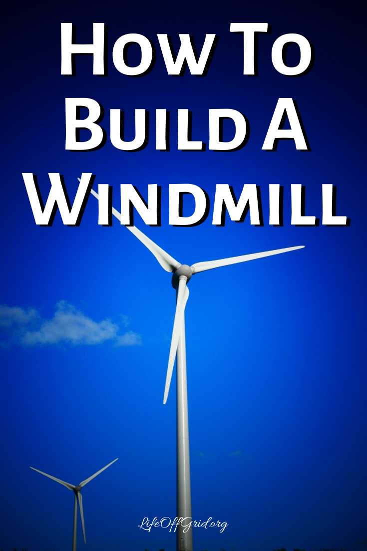 Wind Power For Homes: Learn How To Build A Windmill - Life Off-Grid